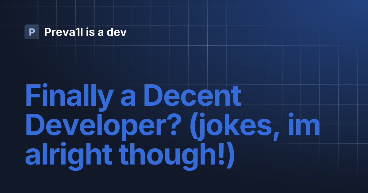 Finally a Decent Developer? (jokes, im alright though!) | Preva1l is a dev
